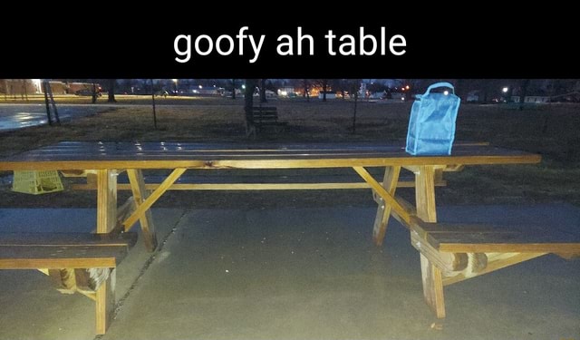 Goofy ah table - iFunny
