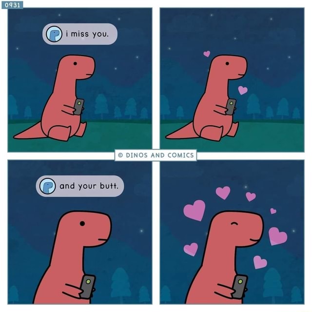 31 I miss you. DINOS AN COMICS and your butt. - iFunny