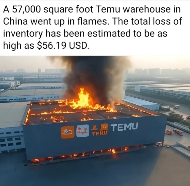 A 57,000 square foot Temu warehouse in China went up in flames. The ...