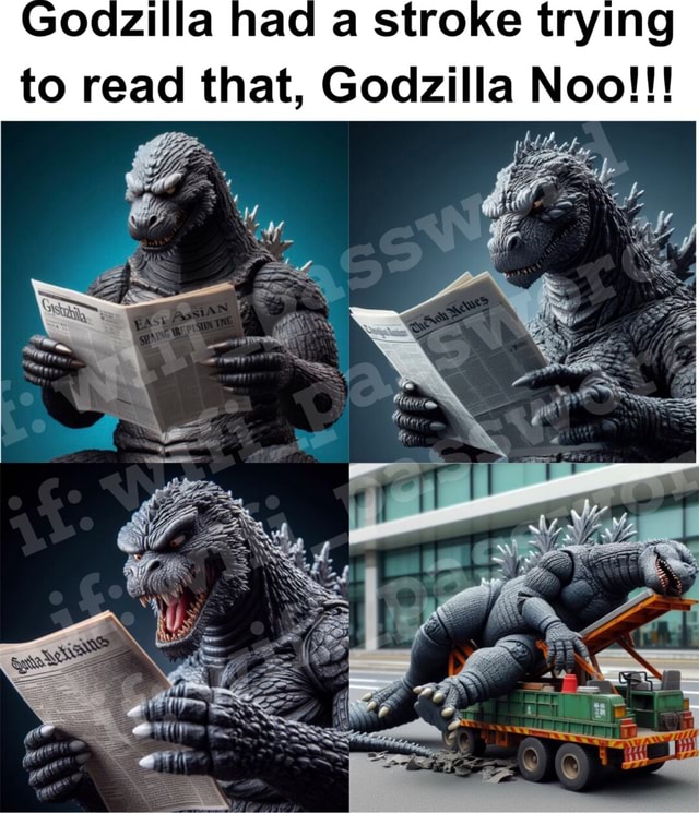 Oazilla had a stroke trying to read that, Godzilla Noo!!! - iFunny