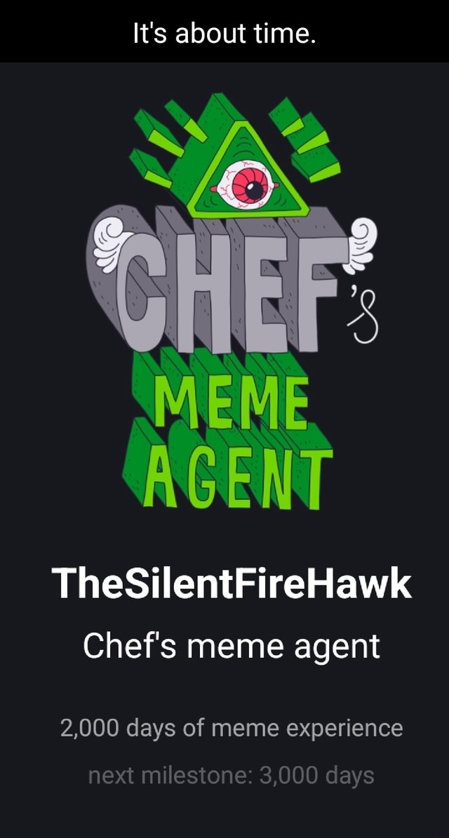 It's about time MEME AGENT TheSilentFireHawk Chef's meme agent 2,000 ...