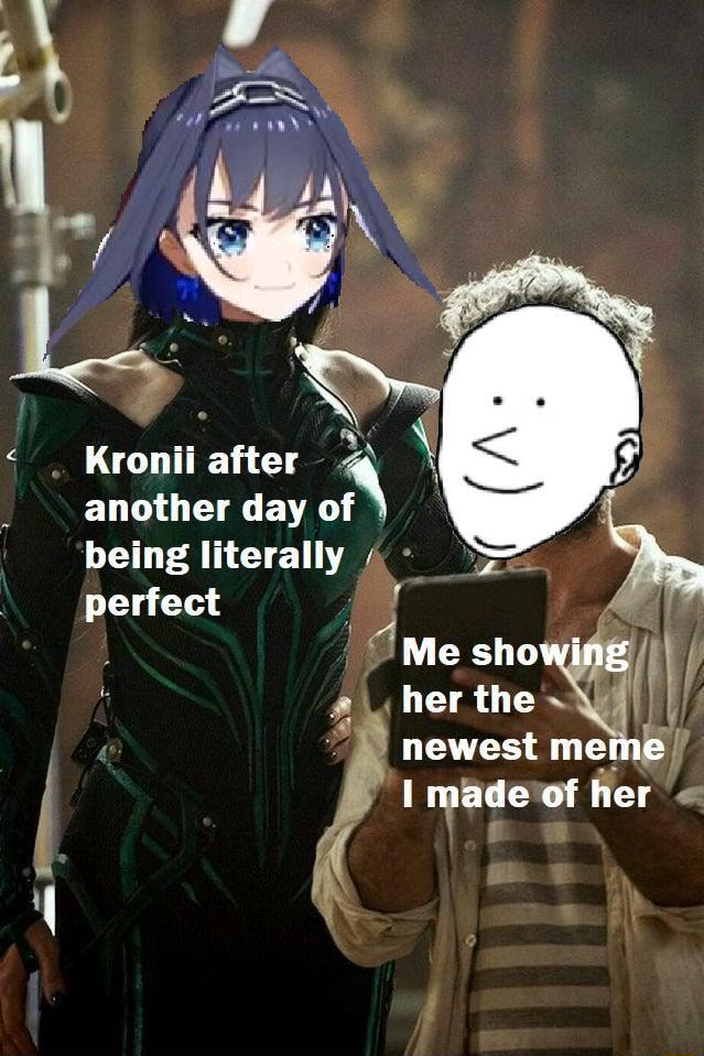 Kronil after another day of being literally perfect Me showing her the ...