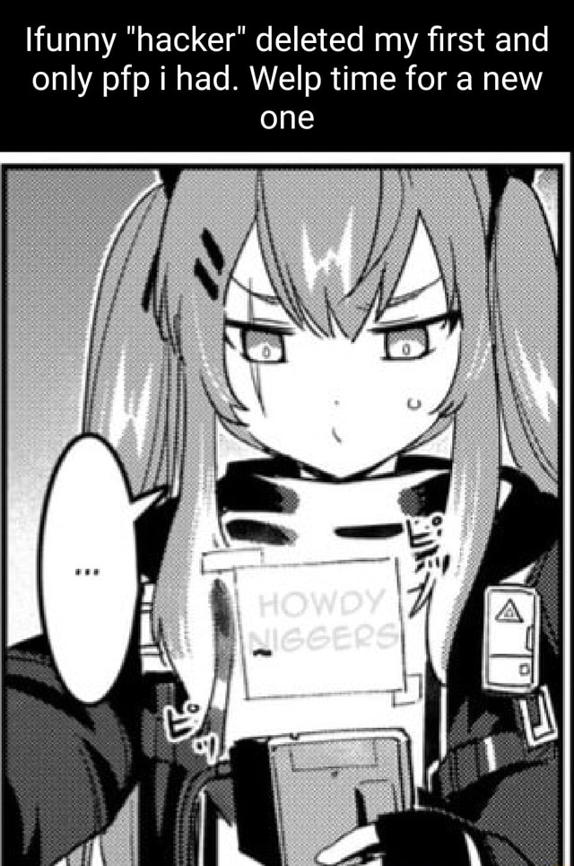 Ifunny "hacker" deleted my first and only pfp i had. Welp time for a ...