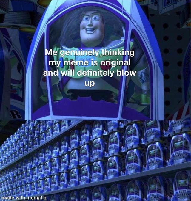 Me genuinely thinking my meme is original and will definitely blow up ...