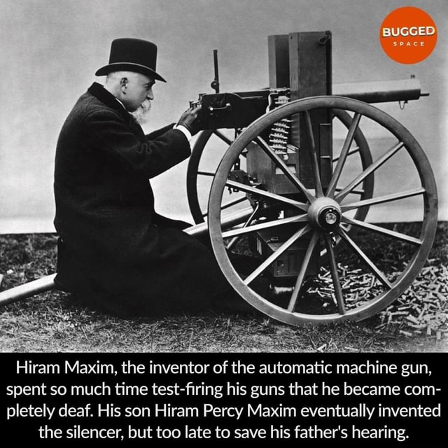 BUGGED SPACE Hiram Maxim, the inventor of the automatic machine gun ...