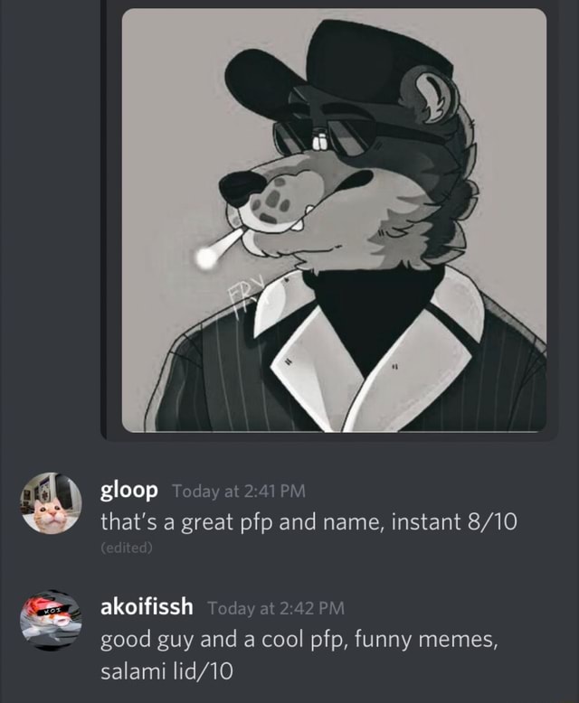 Gloop Today at 2:41PM that's a great pfp and name, instant 8/10 ...