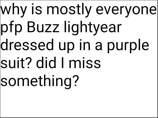 Why is mostly everyone pfp Buzz lightyear dressed up in a purple suit ...