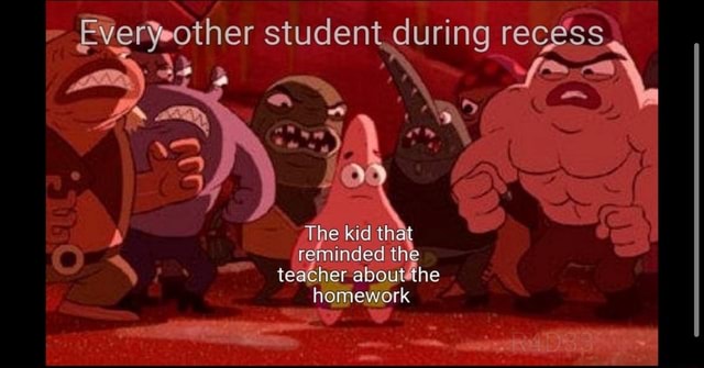 Everother student during recess The kid that \ reminded the aboutthe ...