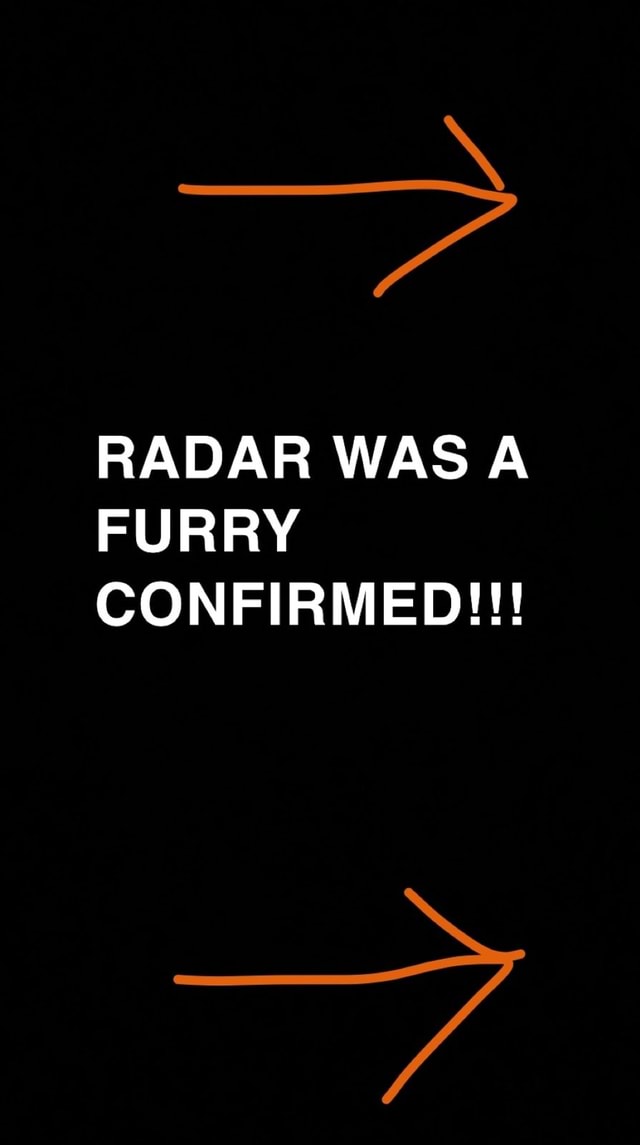 RADAR WAS A FURRY CONFIRMED!!! - iFunny