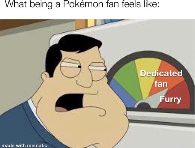 At being a Pokemon fan feels like: Dedicated fan Furry - iFunny