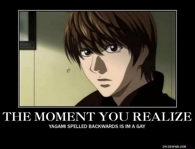 THE MOMENT YOU REALIZE YAGAMI SPELLED BACKWARDS IS IM GAY - iFunny