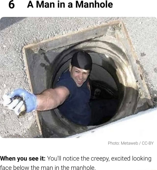 6 Man in Manhole Photo: Metaweb / CC-BY When you see it: You'll notice the creepy, excited ...