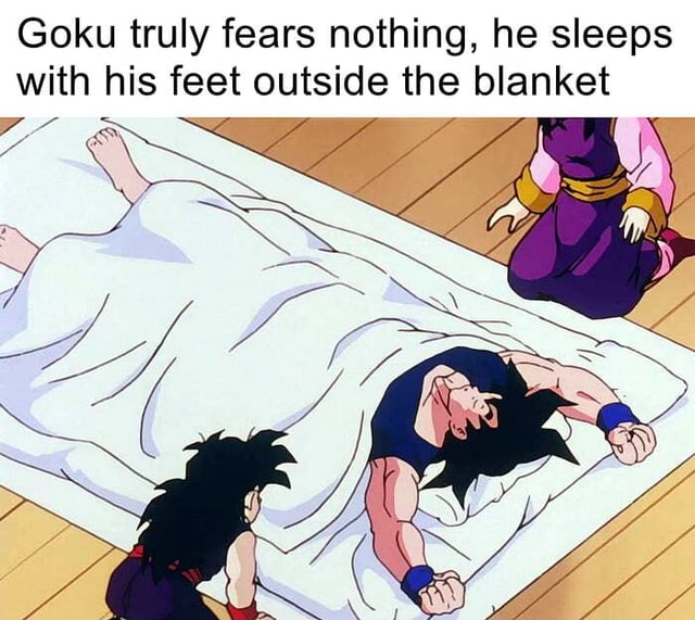 Goku truly fears nothing, he sleeps with his feet outside the blanket ...