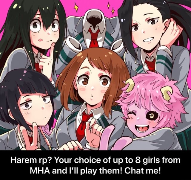 Harem rp? Your choice of up to 8 girls from MHA and I'll play them ...
