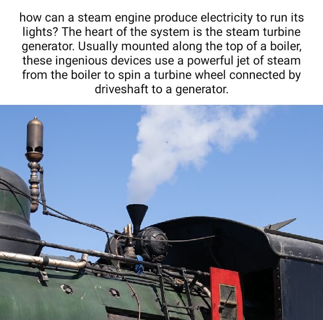 How can a steam engine produce electricity to run its lights? The heart ...