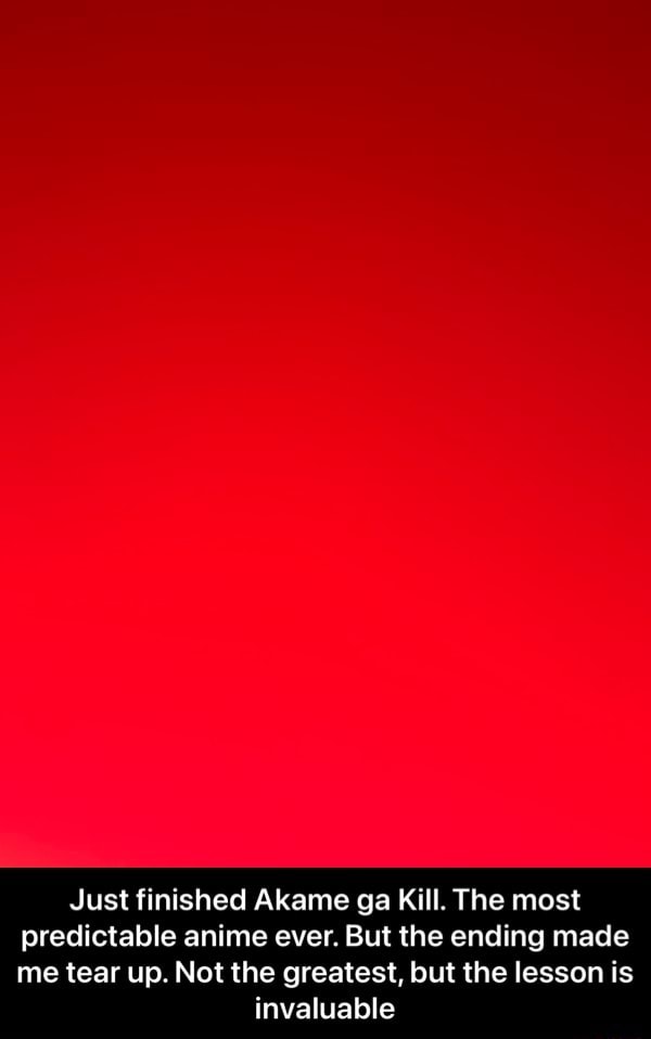 Just finished Akame ga Kill. The most predictable anime ever. But the ...