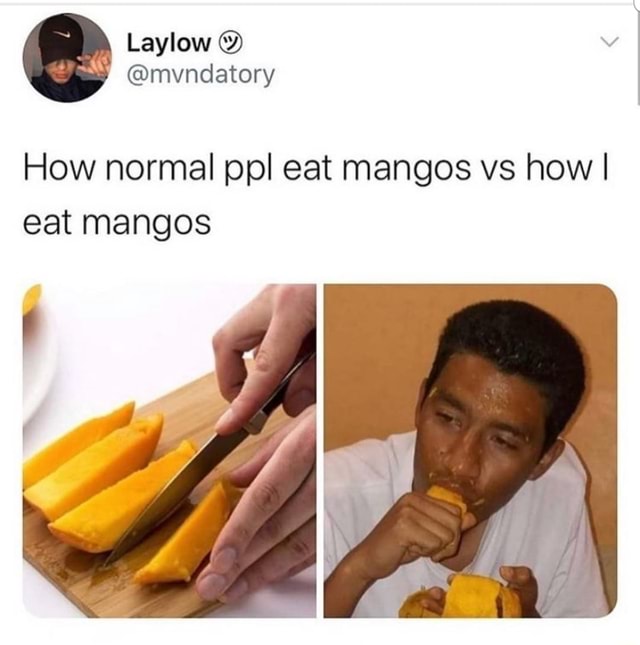 How normal ppl eat mangos vs how I eat mangos - iFunny