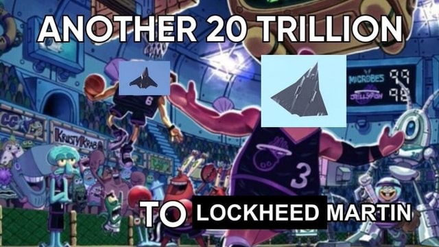 ANOTHER 20 TRILLION TO LOCKHEED MARTIN - iFunny