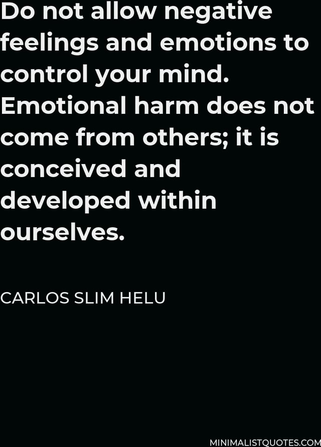 Do not allow negative feelings and emotions to control your mind ...