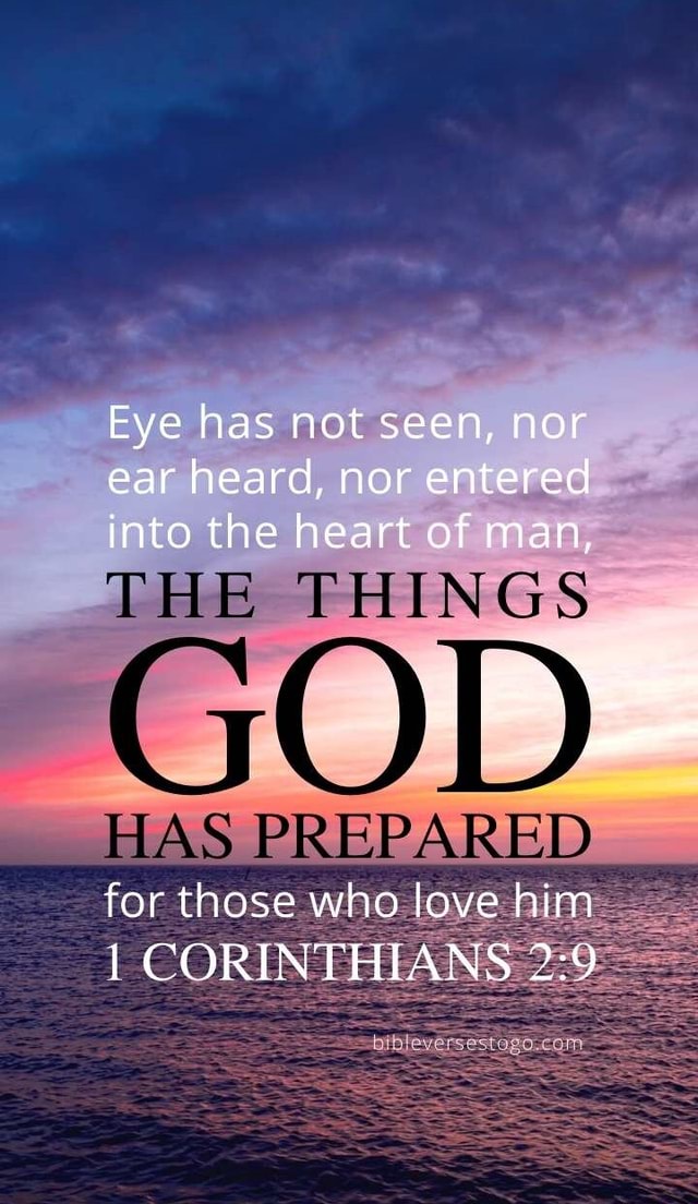 Eye has not seen, nor ear heard, nor entered into the heart of man, THE ...