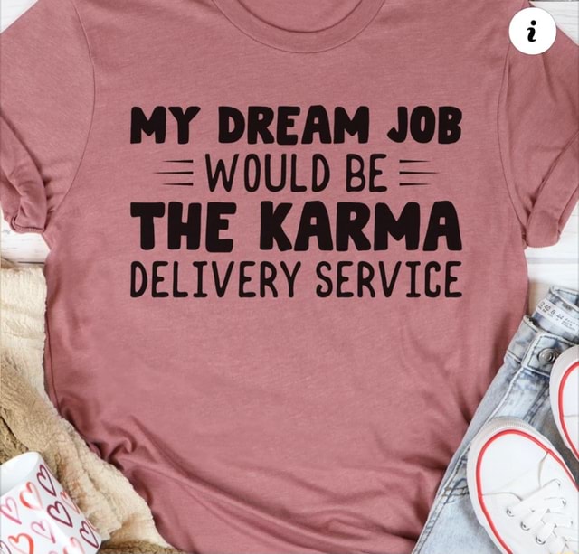 MY DREAM JOB = WOULD BE= THE KARMA DELIVERY SERVICE - iFunny