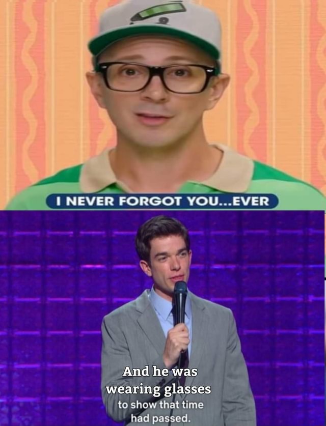 FORGOT YOU...EVER And ne was wearing glasses to show that time had ...