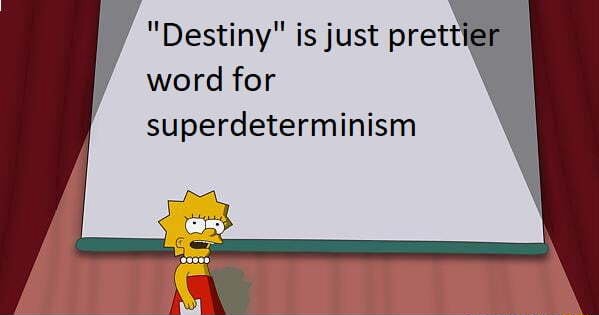 "Destiny" is just prettier word for superdeterminism - iFunny