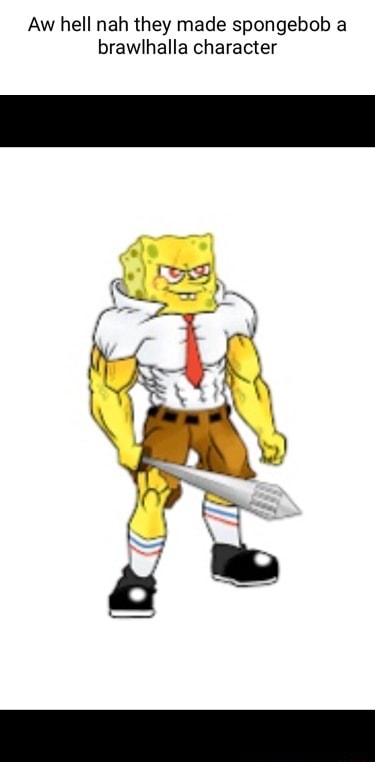 Aw hell nah they made spongebob a brawlhalla character - iFunny