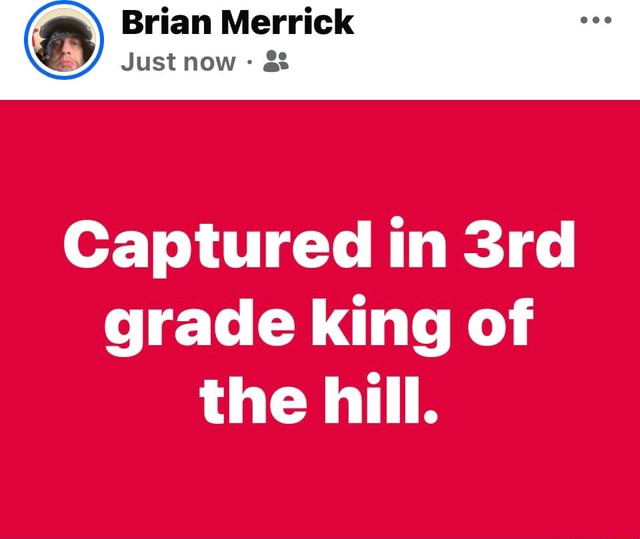 Brian Merrick Just now Captured in grade king of the hill. - iFunny
