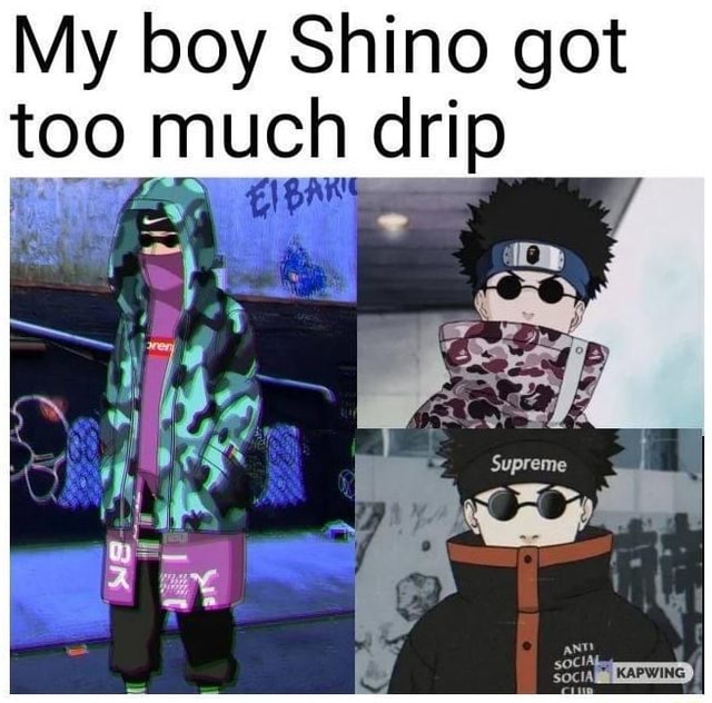 My boy Shino got too much drip - iFunny