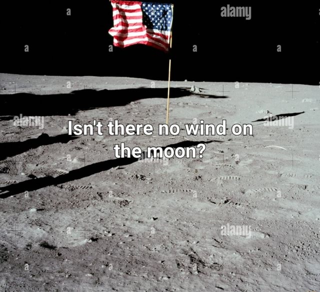 Isn't there no wind on the moon? - iFunny