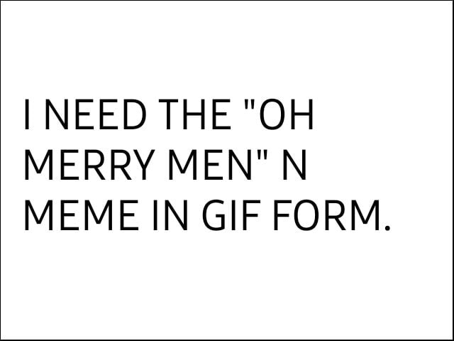 I NEED THE "OH MERRY MEN" N MEME IN GIF FORM. - iFunny