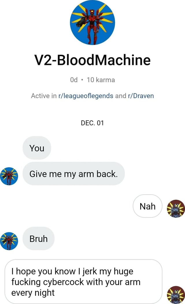 V2-BloodMachine Od 10 karma Active in and DEC. 01 You Give me my arm back. Nah Bruh I hope you ...