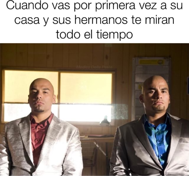 Guando vas por primera vez a su casa y sus hermanos te miran todo el ...