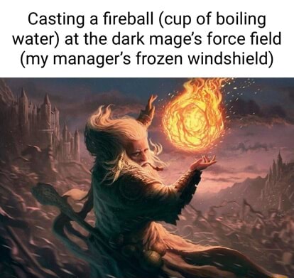 Casting a fireball (cup of boiling water) at the dark mage's force ...