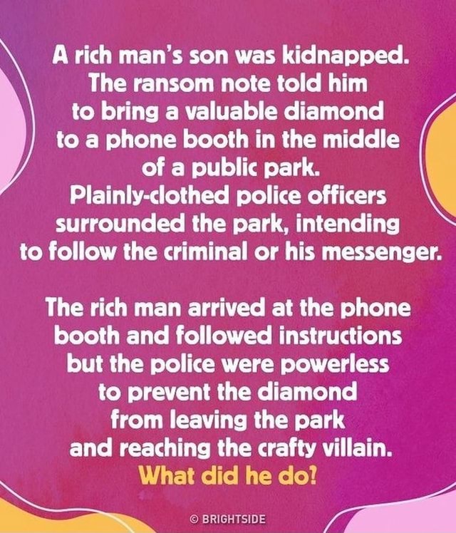 A rich man's son was kidnapped. The ransom note told him to bring a ...