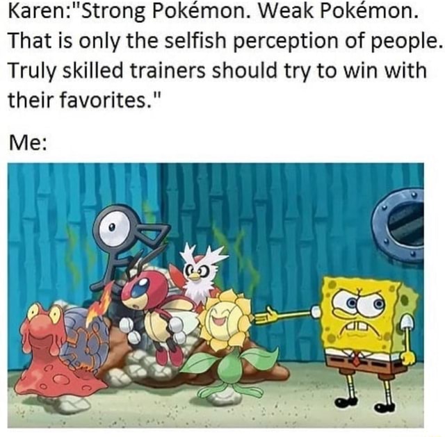 Pokemon. Weak Pokemon. That is only the selfish perception of people ...