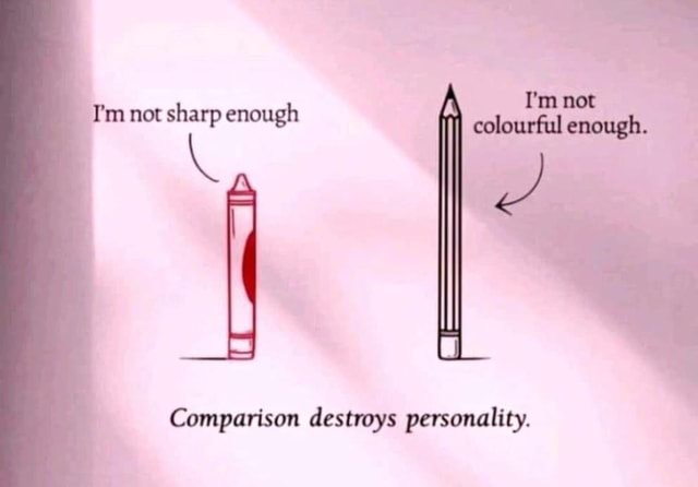 I'm not sharp enough colourful enough. Comparison destroys personality ...