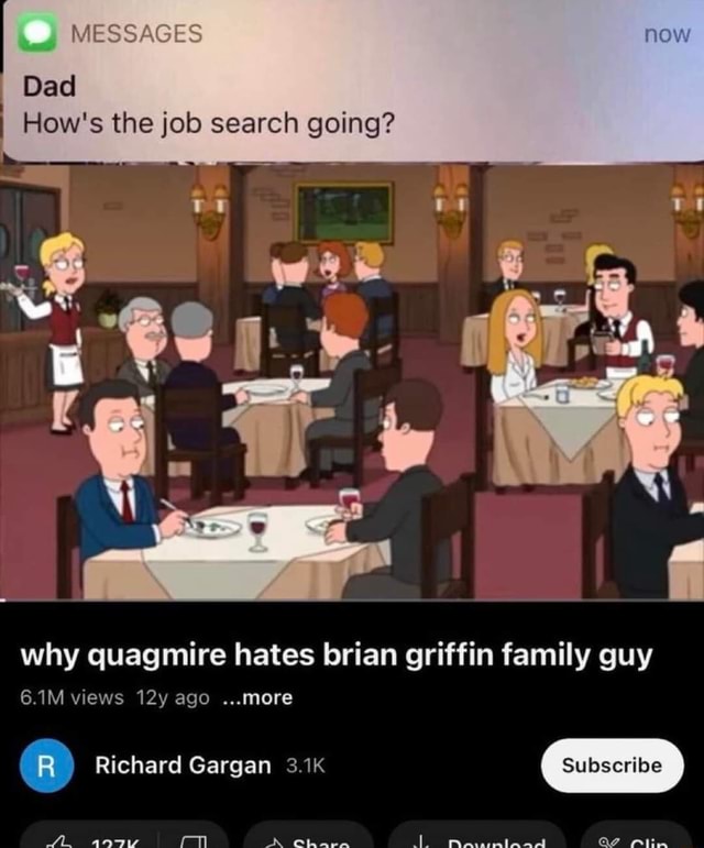 ..4 MESSAGES Dad I How's the job search going? why quagmire hates brian ...