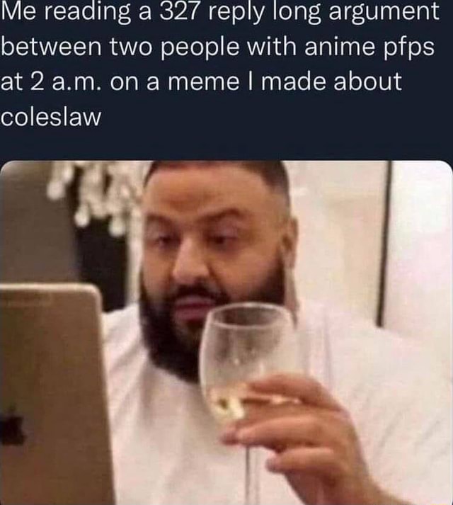 Me reading a 32/ reply long argument between two people with anime pfps ...