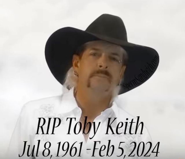 RIP Toby Keith Jul 8, 1961 -Feb 5, 2024 - iFunny