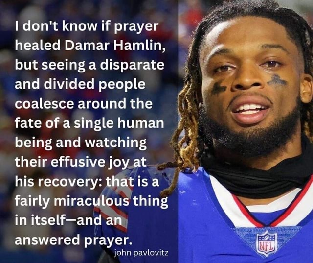 I don't know if prayer healed Damar Hamlin, but seeing a disparate and ...