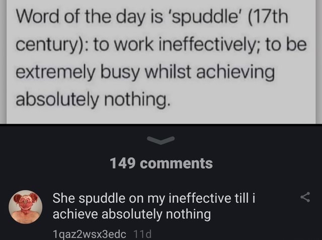 Word of the day is 'spuddle' (17th century): to work ineffectively; to ...