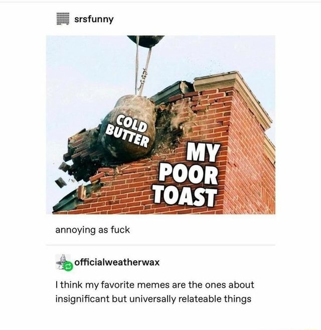 [think my favorite memes are the ones about insignificant but ...