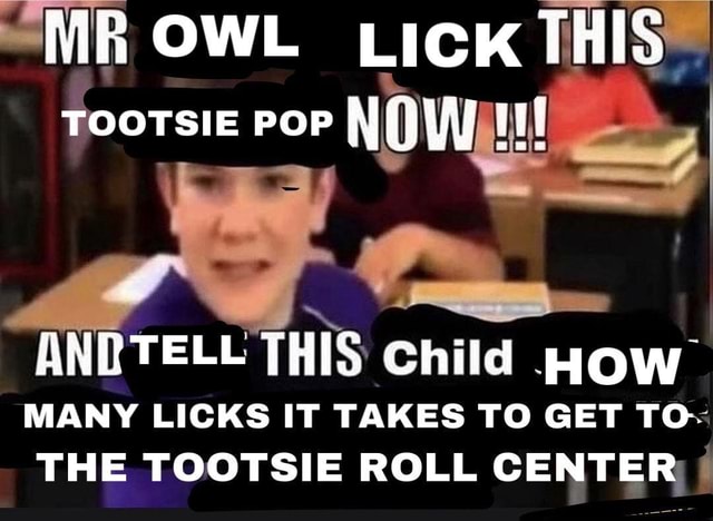 OWL LICK THIS TOOTSIE POP NOW AND TELL THIS Child How MANY LICKS IT ...