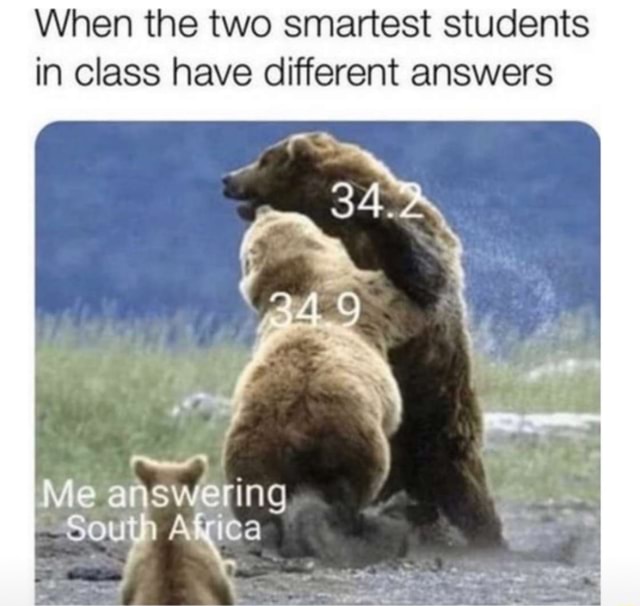 When the two smartest students in class have different answers Me a ...