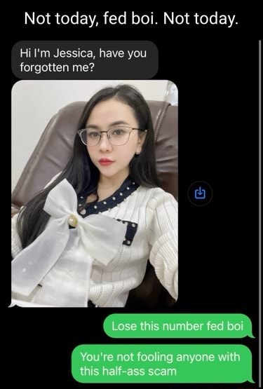 Not today, fed boi. Not today. Hi I'm Jessica, have you forgotten me ...