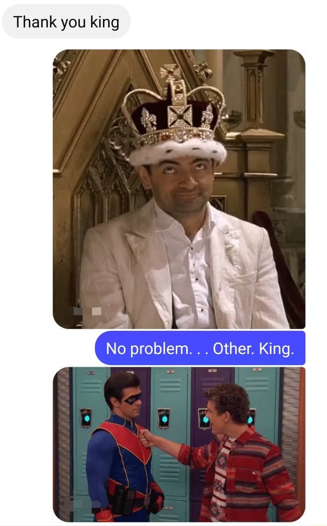 Thank you king No problem. . . Other. King. - )