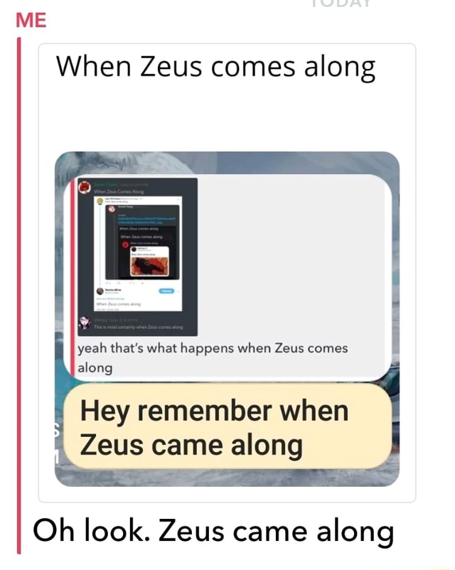 ME When Zeus comes along yeah that's what happens when Zeus comes along ...