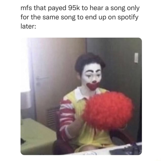 Mfs that payed to hear a song only for the same song to end up on ...